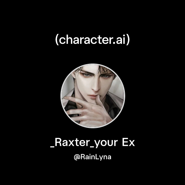 Chat with _Raxter_your Ex | character.ai | Personalized AI for every ...