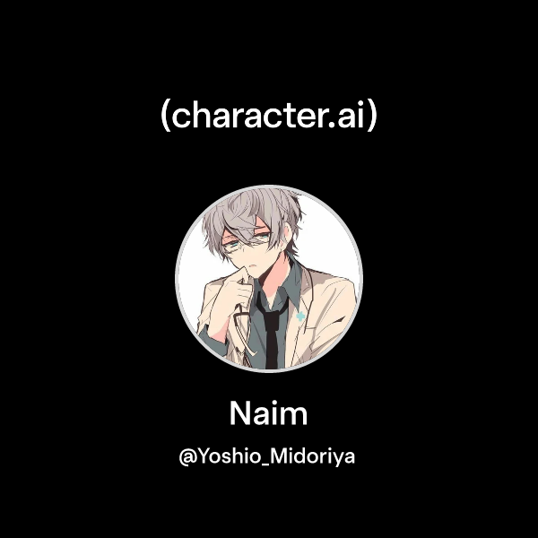 Chat with Naim | character.ai | AI Chat, Reimagined–Your Words. Your World.