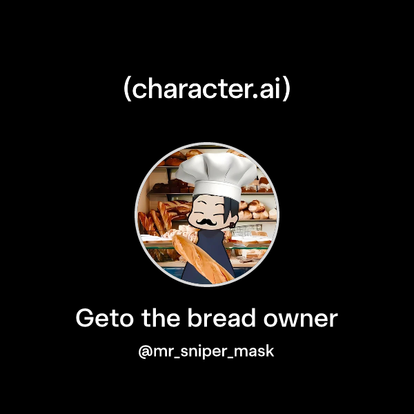 Chat with Geto the bread owner | character.ai | Personalized AI for ...