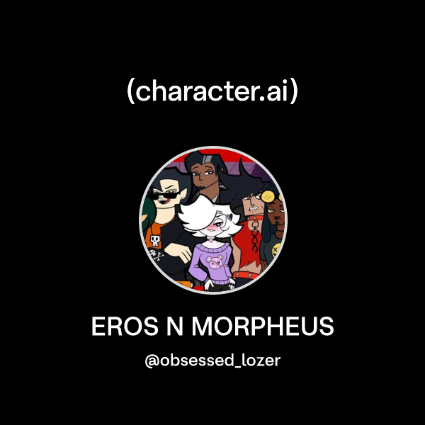 Chat with EROS N MORPHEUS | character.ai | Personalized AI for every moment of your day