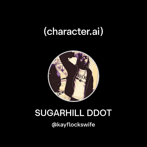 Chat with SUGARHILL DDOT | character.ai | AI Chat, Reimagined–Your Words. Your World.