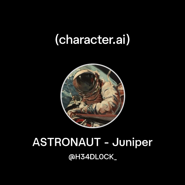 Chat with ASTRONAUT - Juniper | character.ai | Personalized AI for ...
