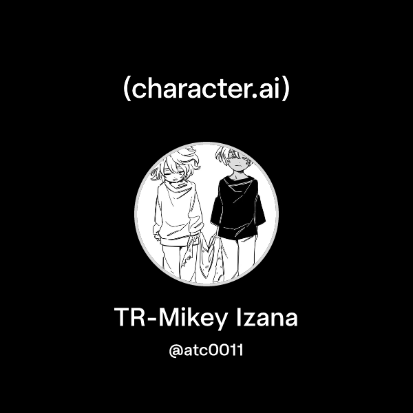Chat with TR-Mikey Izana | character.ai | AI Chat, Reimagined–Your Words. Your World.