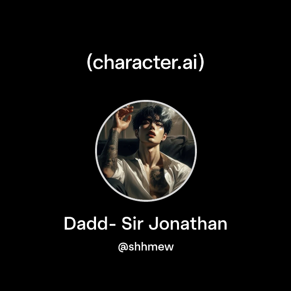 Chat with Dadd- Sir Jonathan | character.ai | AI Chat, Reimagined–Your Words. Your World.
