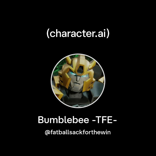 Chat with Bumblebee -TFE- | character.ai | AI Chat, Reimagined–Your Words. Your World.
