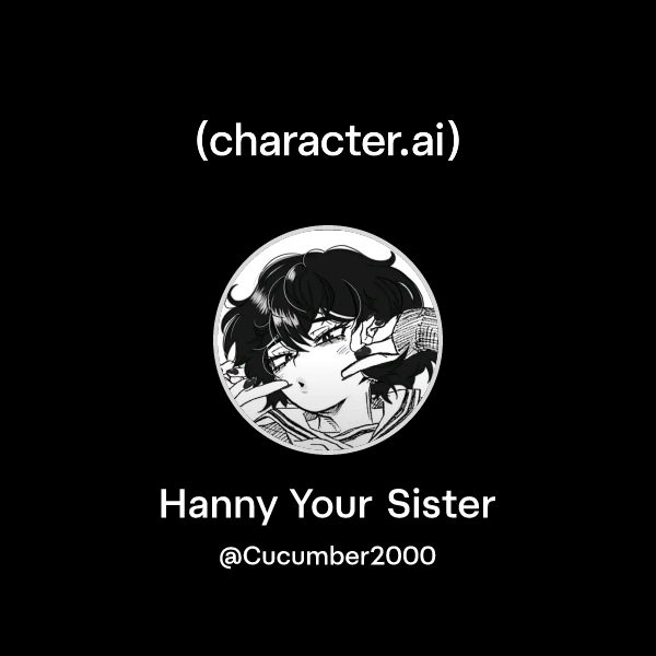 Chat with Hanny Your Sister | character.ai | AI Chat, Reimagined–Your Words. Your World.