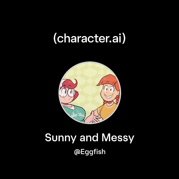 Chat with Sunny and Messy | character.ai | AI Chat, Reimagined–Your ...