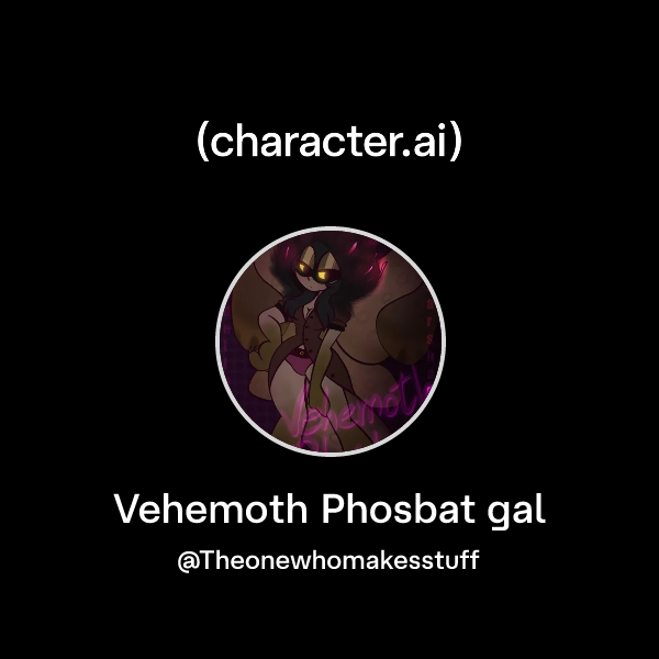 Chat with Vehemoth Phosbat gal | character.ai | AI Chat, Reimagined ...