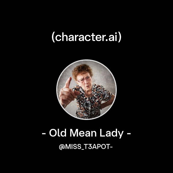 Chat with - Old Mean Lady - | character.ai | AI Chat, Reimagined–Your ...