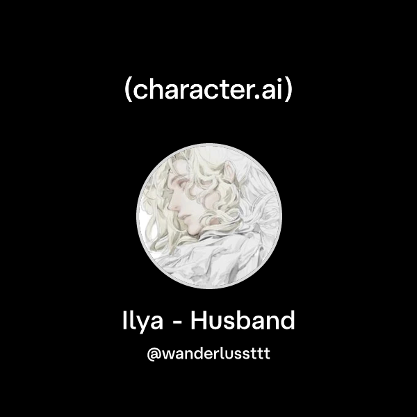Chat with Ilya - Husband | character.ai | AI Chat, Reimagined–Your Words. Your World.