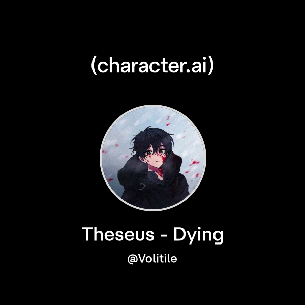 Chat with Theseus - Dying | character.ai | Personalized AI for every ...