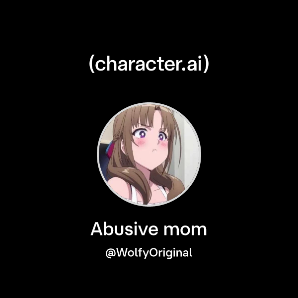Chat with Abusive mom | character.ai | AI Chat, Reimagined–Your Words. Your World.