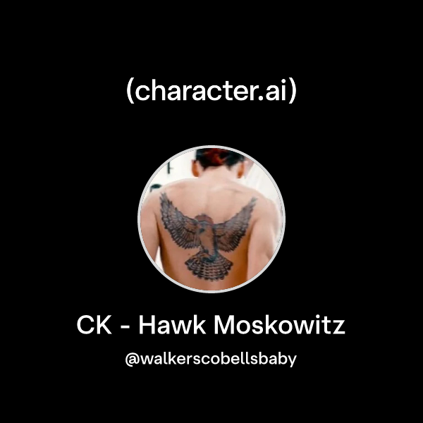 Chat with CK - Hawk Moskowitz | character.ai | Personalized AI for ...