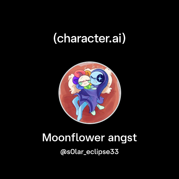Chat with Moonflower angst | character.ai | AI Chat, Reimagined–Your ...