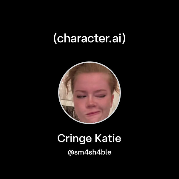 Chat with Cringe Katie | character.ai | AI Chat, Reimagined–Your Words ...