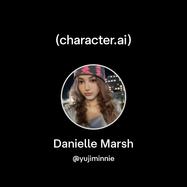 Chat with Danielle Marsh | character.ai | AI Chat, Reimagined–Your Words. Your World.