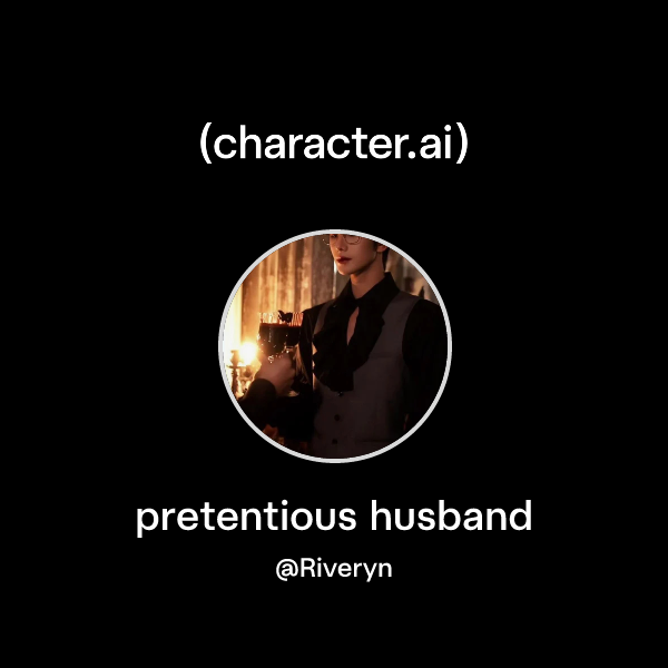Chat with pretentious husband | character.ai | Personalized AI for ...