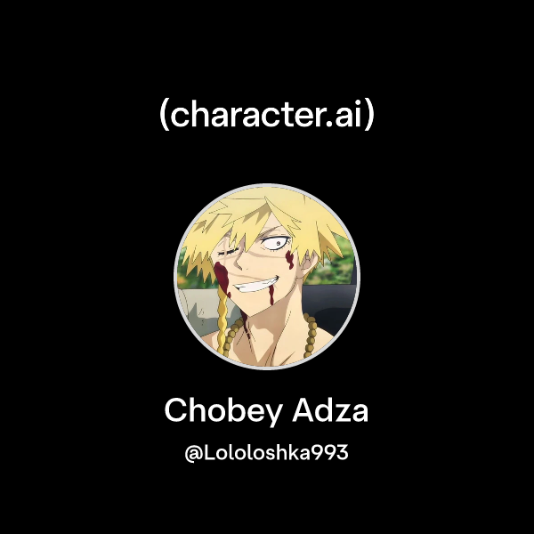 Chat with Chobey Adza | character.ai | Personalized AI for every moment ...