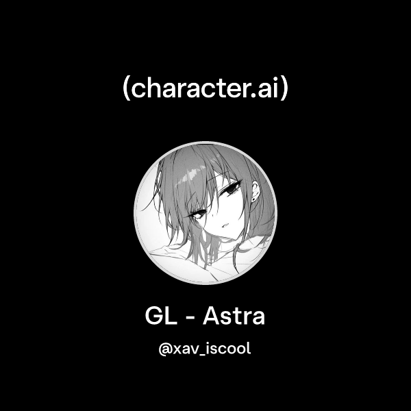 Chat with GL - Astra | character.ai | AI Chat, Reimagined–Your Words. Your World.
