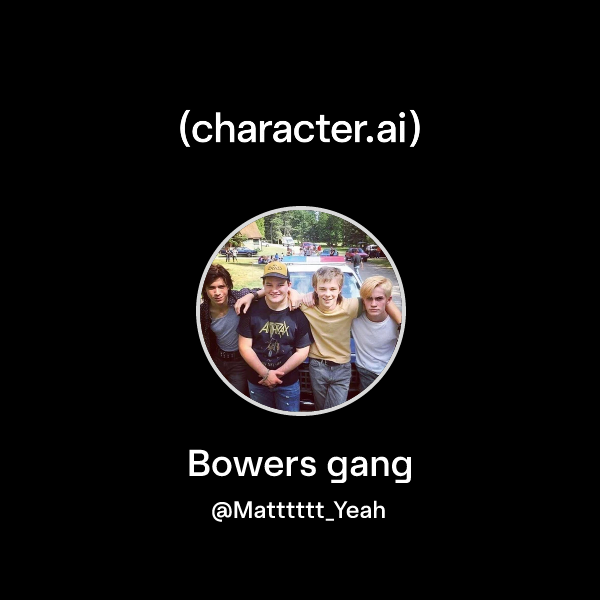 Chat with Bowers gang | character.ai | Personalized AI for every moment ...