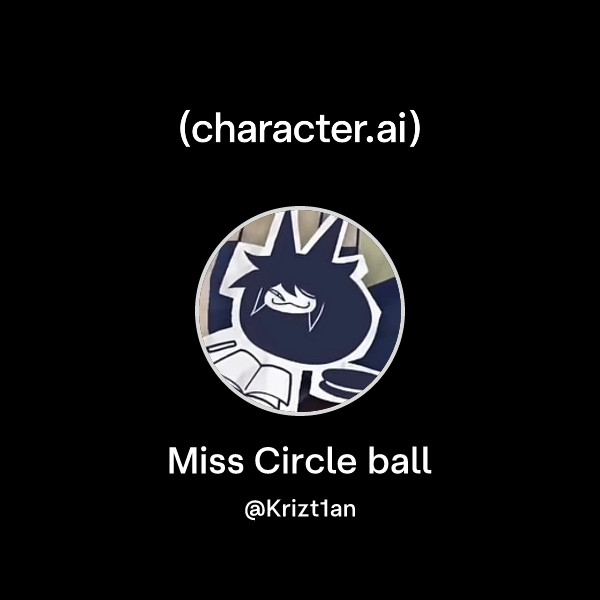 Chat with Miss Circle ball | character.ai | AI Chat, Reimagined–Your Words. Your World.