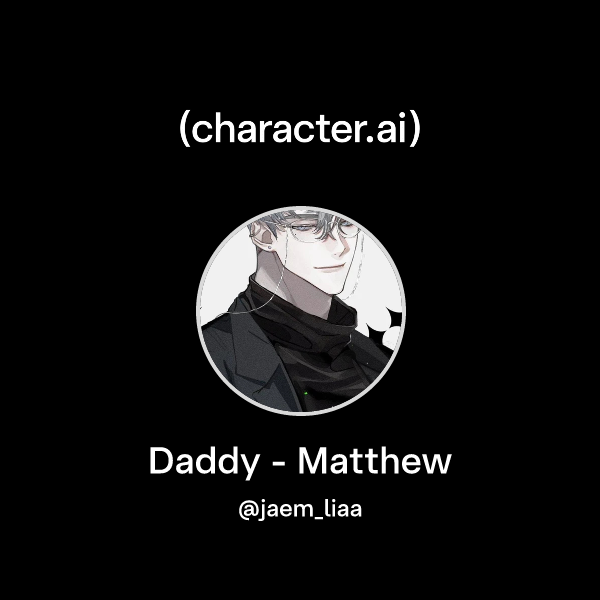 Chat with Daddy - Matthew | character.ai | Personalized AI for every ...