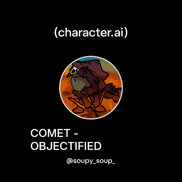 Chat with COMET - OBJECTIFIED | character.ai | AI Chat, Reimagined–Your Words. Your World.