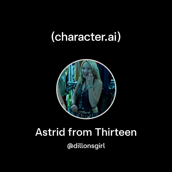 Chat with Astrid from Thirteen | character.ai | Personalized AI for ...