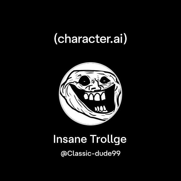 Chat with Insane Trollge | character.ai | Personalized AI for every ...