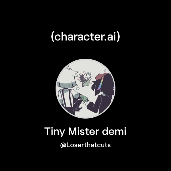 Chat with Tiny Mister demi | character.ai | AI Chat, Reimagined–Your ...