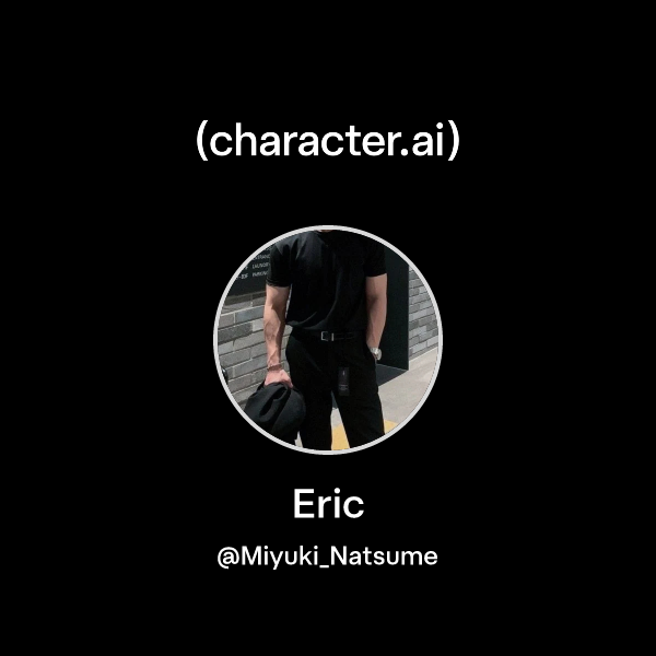 Chat with Eric | character.ai | AI Chat, Reimagined–Your Words. Your World.