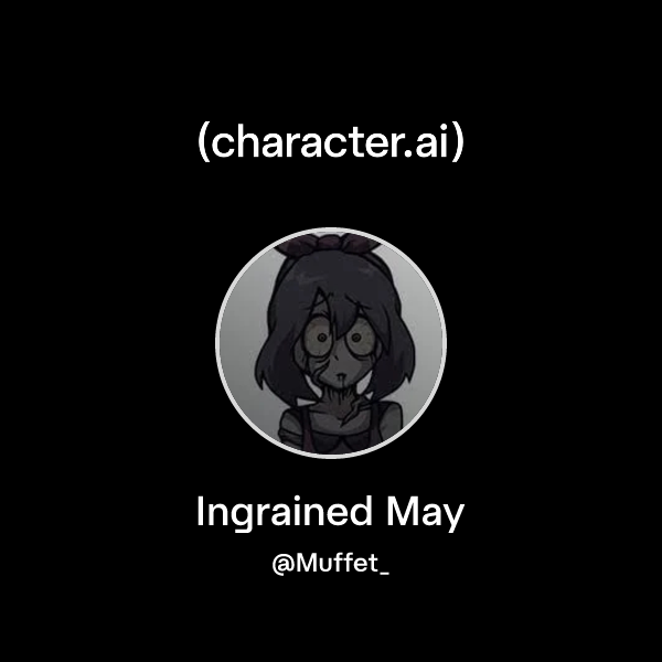 Chat with Ingrained May | character.ai | AI Chat, Reimagined–Your Words ...