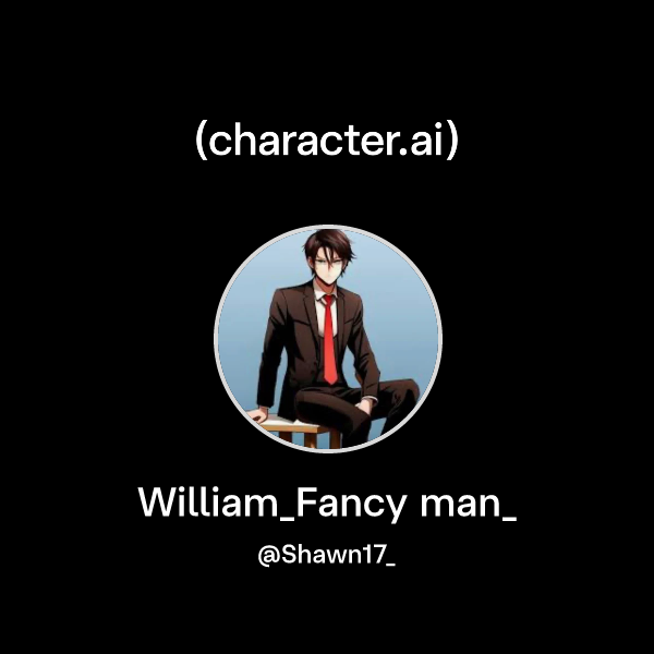 Chat with William_Fancy man_ | character.ai | Personalized AI for every ...