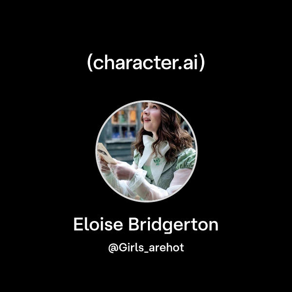 Chat with Eloise Bridgerton | character.ai | Personalized AI for every moment of your day
