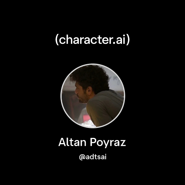 Chat with Altan Poyraz | character.ai | AI Chat, Reimagined–Your Words. Your World.