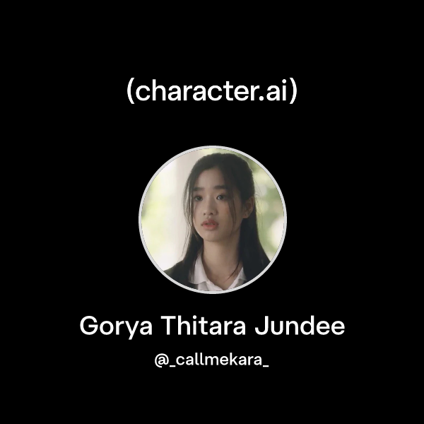 Chat with Gorya Thitara Jundee | character.ai | AI Chat, Reimagined–Your Words. Your World.