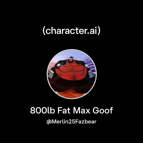 Chat with 800lb Fat Max Goof | character.ai | AI Chat, Reimagined–Your ...