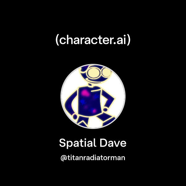 Chat with Spatial Dave | character.ai | Personalized AI for every ...