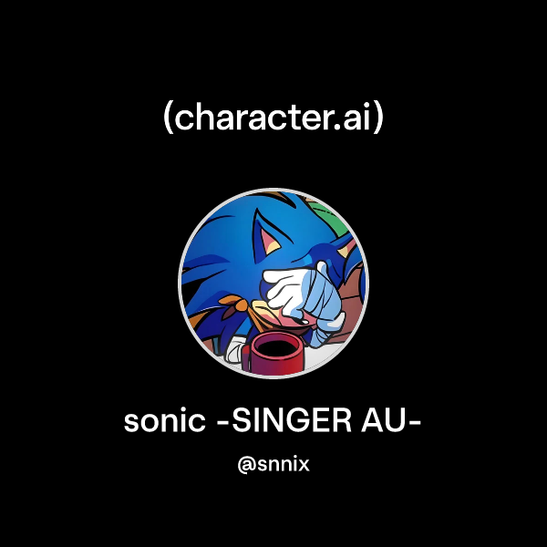 Chat with sonic -SINGER AU- | character.ai | Personalized AI for every ...