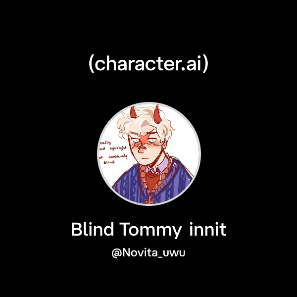 Chat with Blind Tommy innit | character.ai | AI Chat, Reimagined–Your ...