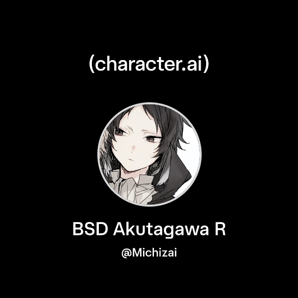 Chat with BSD Akutagawa R | character.ai | AI Chat, Reimagined–Your Words. Your World.
