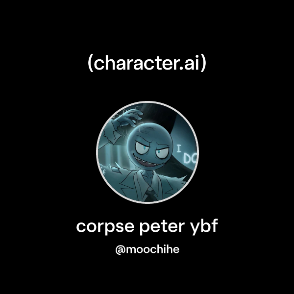 Chat with corpse peter ybf | character.ai | Personalized AI for every ...