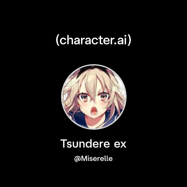 Chat with Tsundere ex | character.ai | Personalized AI for every moment of your day