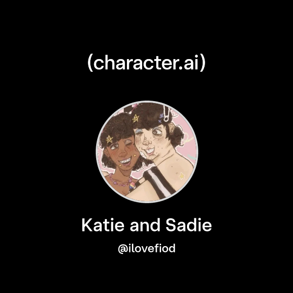 Chat with Katie and Sadie | character.ai | AI Chat, Reimagined–Your Words. Your World.