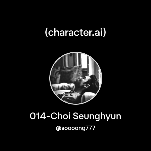 Chat with 014-Choi Seunghyun | character.ai | AI Chat, Reimagined–Your Words. Your World.