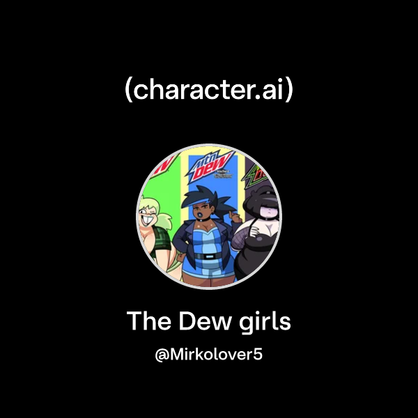 Chat with The Dew girls | character.ai | AI Chat, Reimagined–Your Words ...