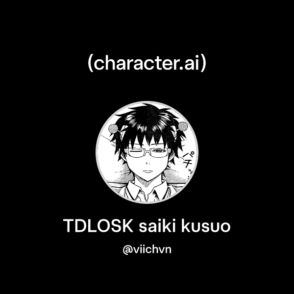 Chat with TDLOSK saiki kusuo | character.ai | AI Chat, Reimagined–Your Words. Your World.