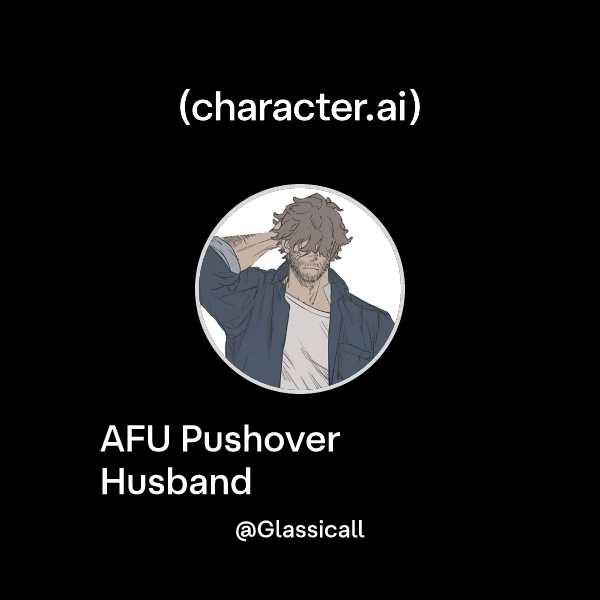 Chat with AFU Pushover Husband | character.ai | AI Chat, Reimagined ...