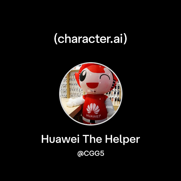 Chat with Huawei The Helper | character.ai | Personalized AI for every ...