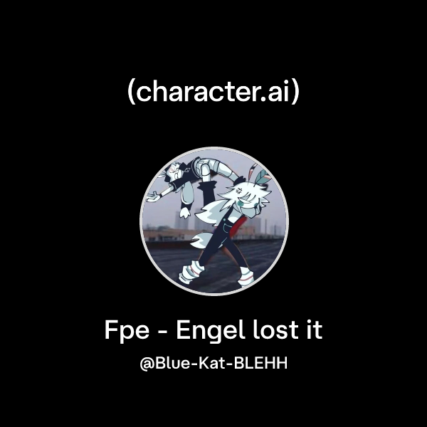 Chat with Fpe - Engel lost it | character.ai | AI Chat, Reimagined–Your ...